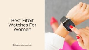 Our 10 Best Fitbit Watches For Women In 2026 - The Good Mother Project