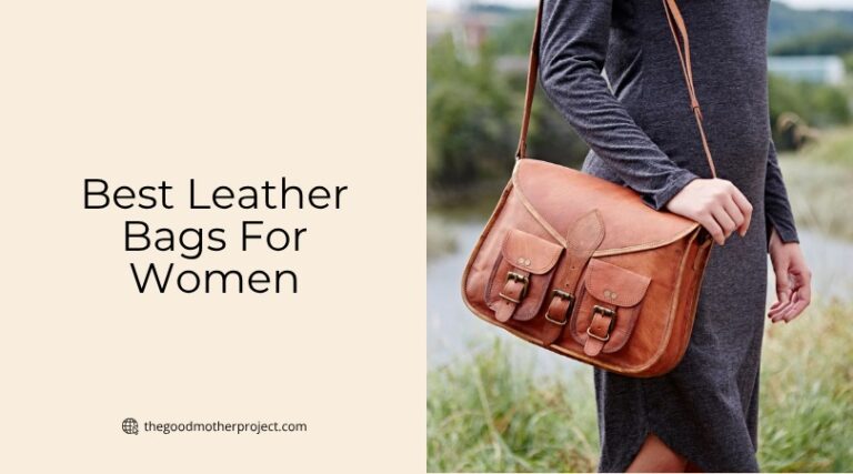 The 10 Best Leather Bags For Women To Buy In 2026 - The Good Mother Project